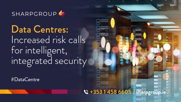 Data centres: Increased risk calls for intelligent, integrated security - Sharp Group