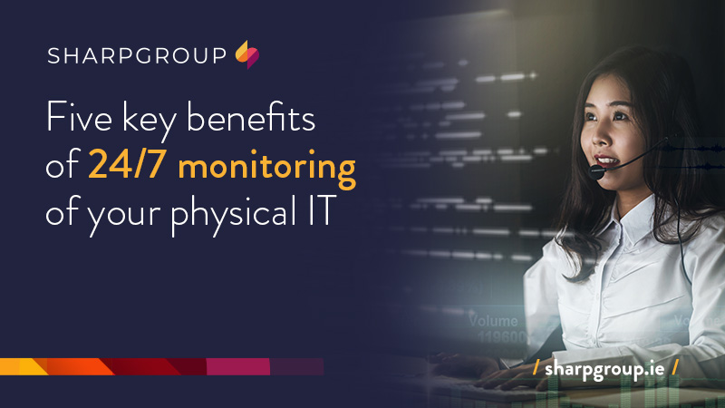 Five Key Benefits of 24/7 Monitoring of Your Physical IT